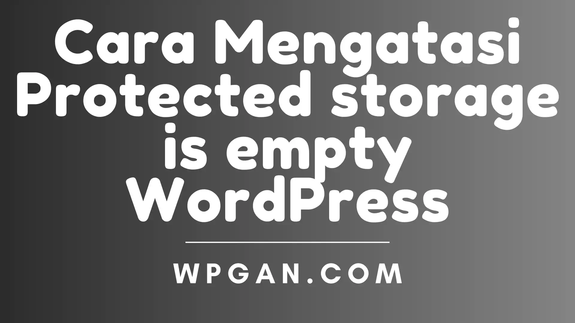 Cara Mengatasi Protected storage is empty WordPress – WPGan