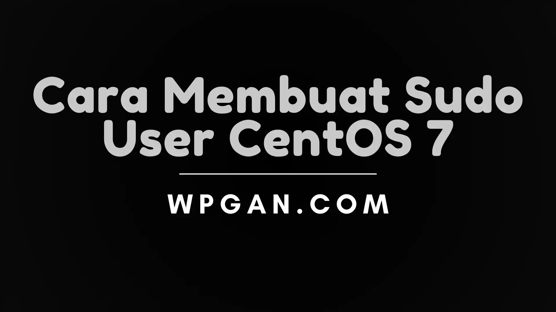 Cara Membuat Sudo User CentOS 7 – WPGan Cara Membuat Sudo User CentOS 7 – WPGan